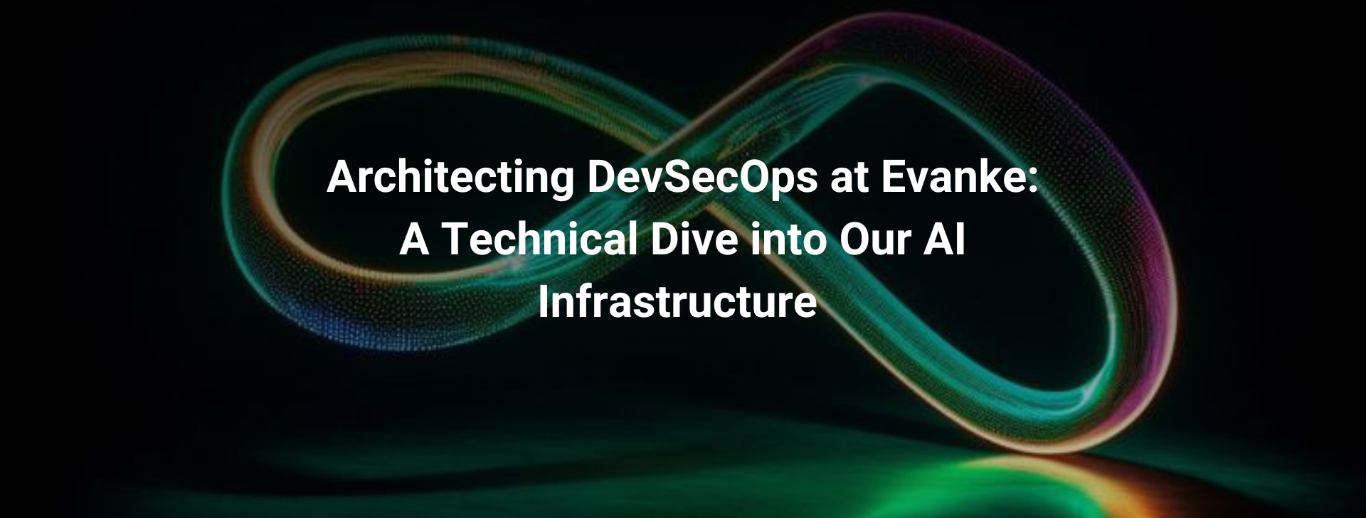 Architecting DevSecOps at Evanke: A Technical Dive into Our AI Infrastructure - Evanke